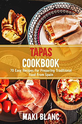 Tapas Cookbook: 70 Easy Recipes For Preparing Traditional Food From ...