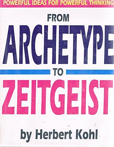 From Archetype to Zeitgeist Powerful Ideas for Powerful Thinking: Kohl ...
