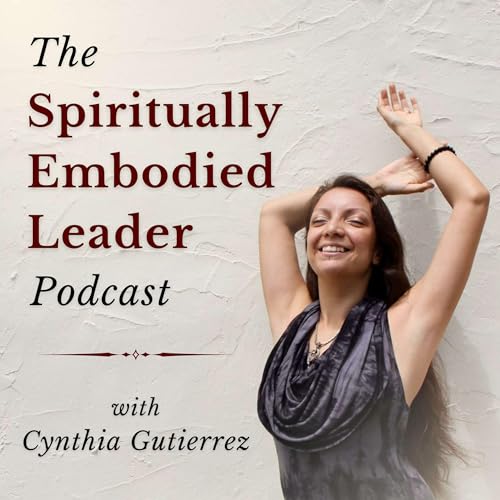 Amazon.com: The Spiritually Embodied Leader Podcast : Cynthia Gutierrez ...