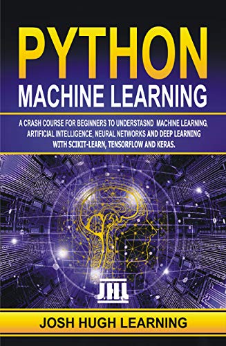 PYTHON MACHINE LEARNING: A Crash Course for Beginners to Understand ...