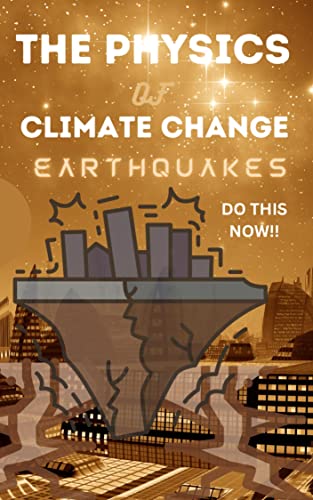 THE PHYSICS OF CLIMATE CHANGE 2022-2023 (EARTHQUAKE) DO THIS NOW!!: A ...