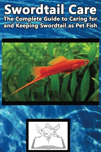 Buy Swordtail Care: The Complete Guide to Caring for and Keeping ...