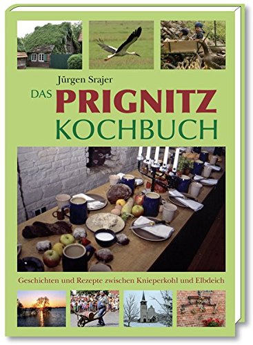 Das Prignitz Kochbuch: Geschichten und Rezepte zwischen Knieperkohl und ...
