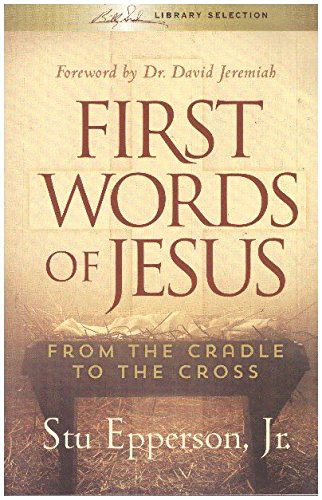 First Words of Jesus from the Cradle to the Cross: Stu Epperson Jr ...
