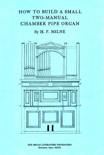 How to Build a Small Two Manual Chamber Pipe Organ: Milne, H. F ...