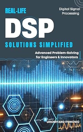 Real-Life DSP Solutions Simplified: Advanced Problem-Solving for ...
