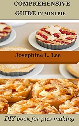 COMPREHENSIVE GUIDE IN MINI PIE: DIY book for pies making eBook : Lee ...