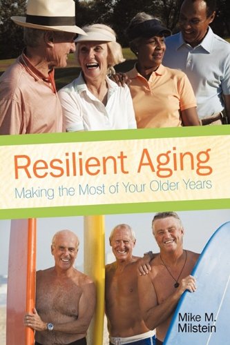 Resilient Aging: Making the Most of Your Older Years: Milstein, Mike ...
