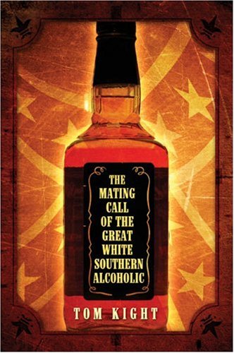 The Mating Call of the Great White Southern Alcoholic: Kight, Tom ...