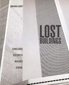 Lost Buildings: Demolished, Destroyed, Imagined, Reborn: Glancey ...
