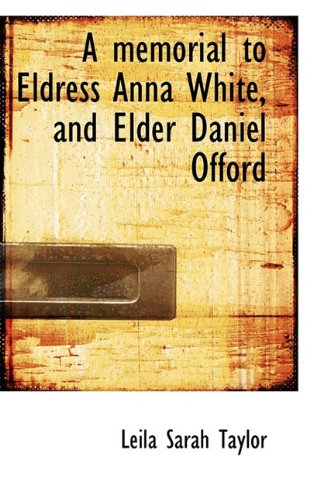 A memorial to Eldress Anna White, and Elder Daniel Offord: Taylor ...
