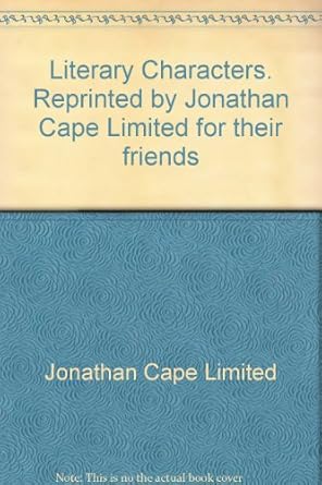Literary Characters. Reprinted by Jonathan Cape Limited for their ...