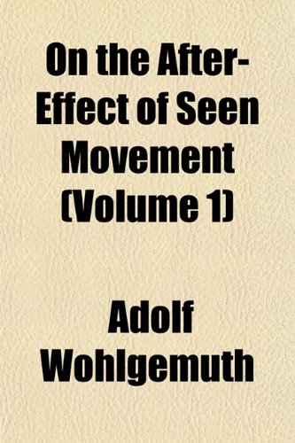On the After-Effect of Seen Movement (Volume 1) : Adolf Wohlgemuth ...