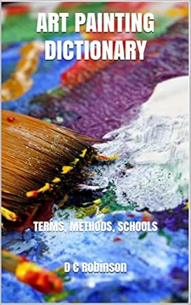 ART PAINTING DICTIONARY: TERMS, METHODS, SCHOOLS eBook : Robinson, D C ...
