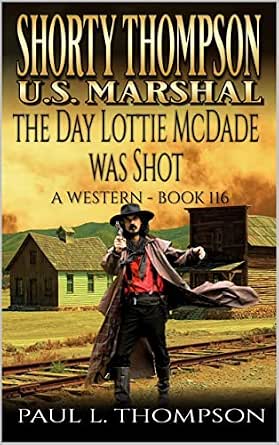 Shorty Thompson: U.S. Marshal: The Day Lottie McDade Was Shot: A ...