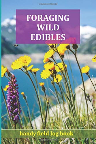 Foraging wild edibles handy field log book is the place to record: 6x9 ...
