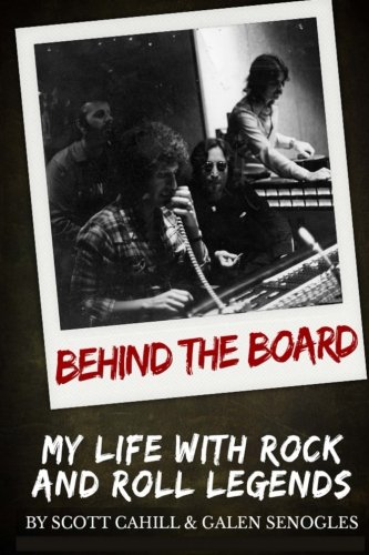 Behind the Board:My Life with Rock and Roll Legends: Cahill, Scott ...