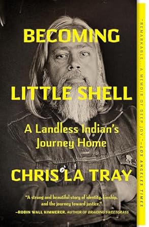 Becoming Little Shell: A Landless Indian’s Journey Home: La Tray, Chris ...