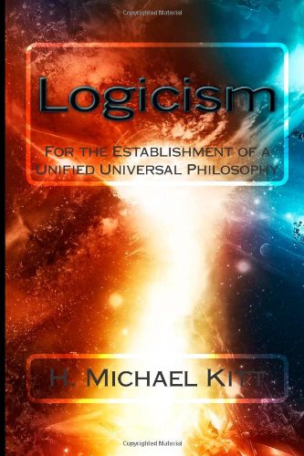 Logicism: For the Establishment of a Unified Universal Philosophy: Kitt ...