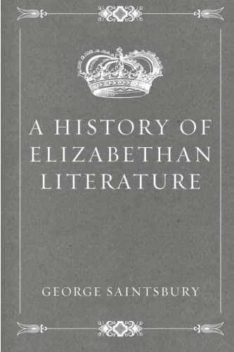 A History of Elizabethan Literature: Saintsbury, George: 9781530195794 ...