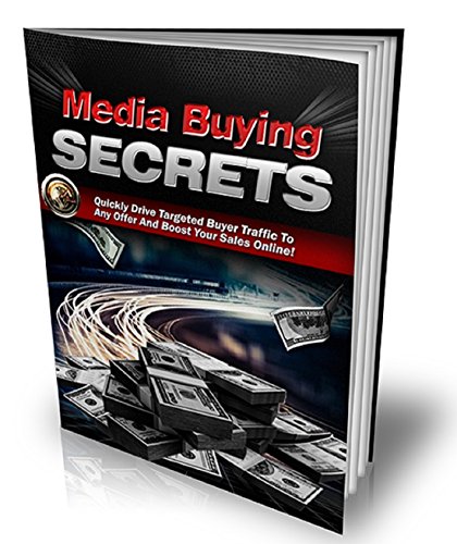 Media Buying Secrets: Quickly Drive Targeted Buyer Traffic To Any Offer ...