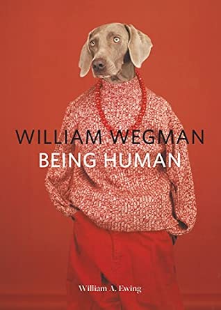 William Wegman: Being Human: Amazon.co.uk: Ewing, William A., Wegman ...