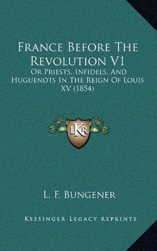 France Before The Revolution V1: Or Priests, Infidels, And Huguenots In ...