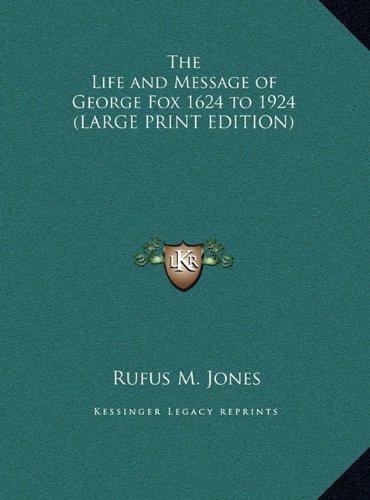The Life and Message of George Fox 1624 to 1924 (LARGE PRINT EDITION ...