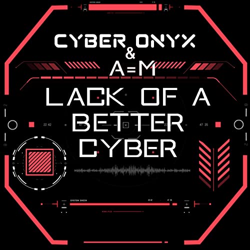Lack Of A Better Cyber ft. A=M by Cyber Onyx on Amazon Prime Music