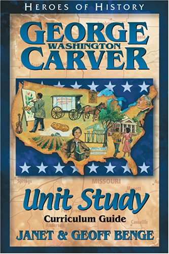 George Washington Carver: Unit Study Curriculum Guide (Heroes of ...