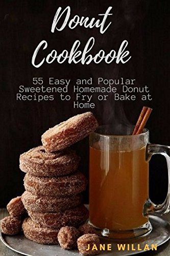 Donut Cookbook: 55 Easy and Popular Sweetened Homemade Donut Recipes to ...