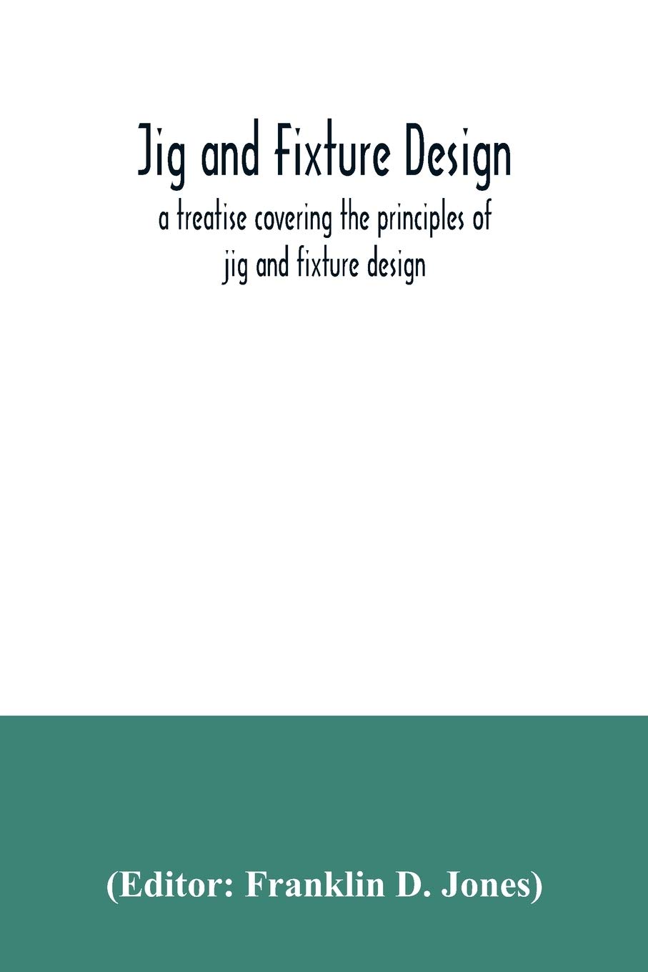 Buy Jig and fixture design, a treatise covering the principles of jig ...