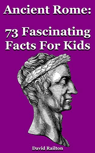 Ancient Rome: 73 Fascinating Facts For Kids: Facts About Ancient Rome ...