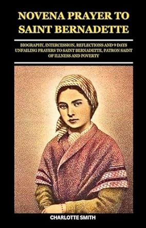 NOVENA PRAYER TO SAINT BERNADETTE: Biography, Intercession, Reflections and 9 Days Unfailing ...