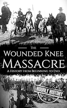 Amazon.com: Wounded Knee Massacre: A History from Beginning to End ...