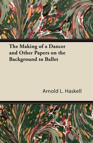 The Making of a Dancer and Other Papers on the Background to Ballet ...