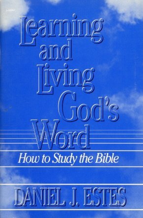 Learning and Living Gods Word: How to Study the Bible: Estes, Daniel J ...