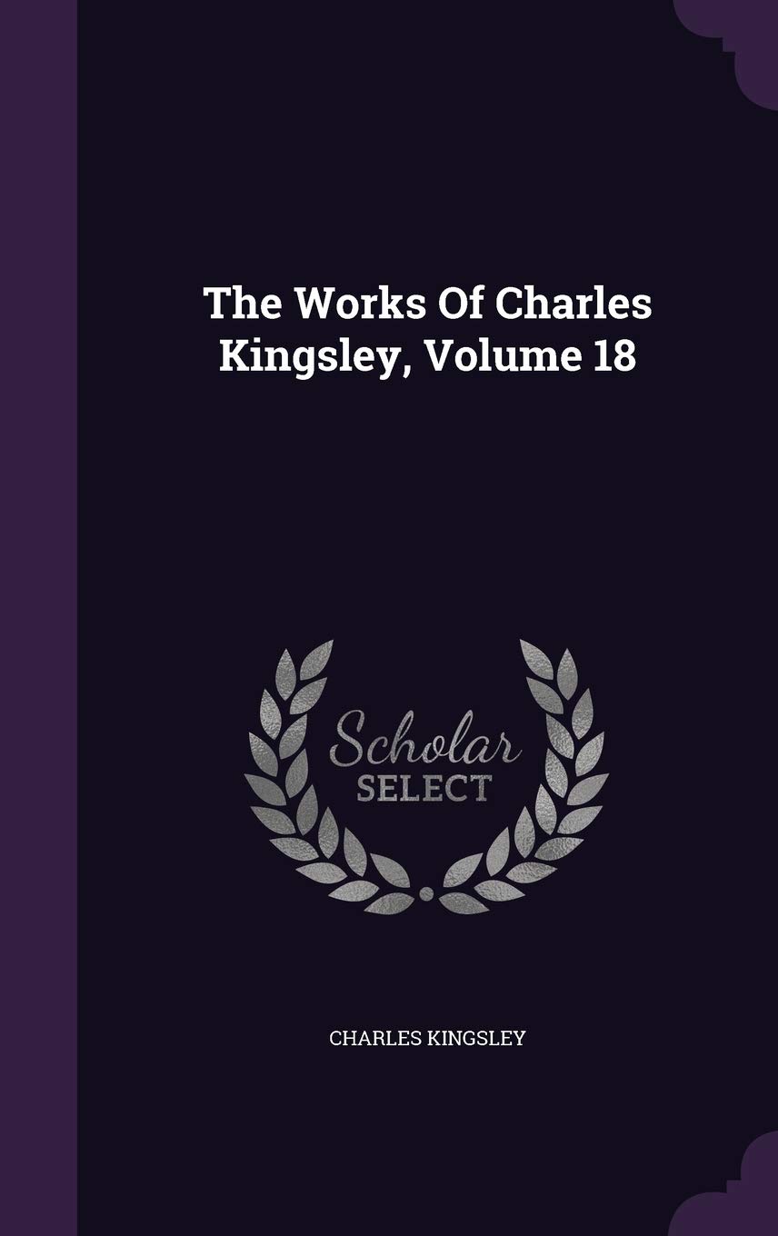 The Works Of Charles Kingsley, Volume 18: Kingsley, Charles ...