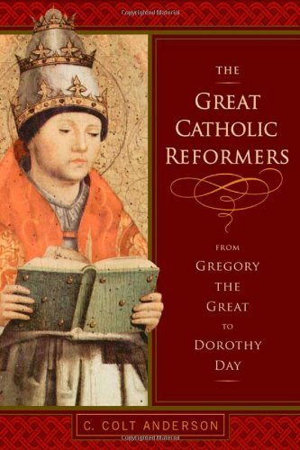 The Great Catholic Reformers: From Gregory the Great to Dorothy Day ...