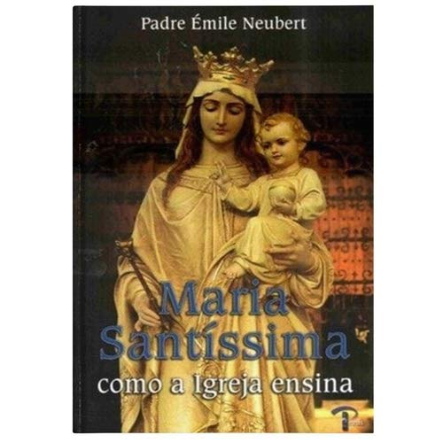 maria santissima como a igreja ensina: Pe. Émile Neubert: 9788572062213 ...
