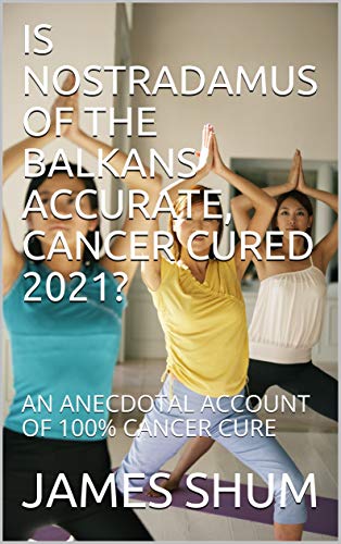 IS NOSTRADAMUS OF THE BALKANS ACCURATE, CANCER CURED 2021?: AN ...