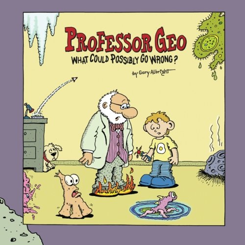 Professor Geo: What Could Possibly Go Wrong?: Albright, Mr. Gary M ...