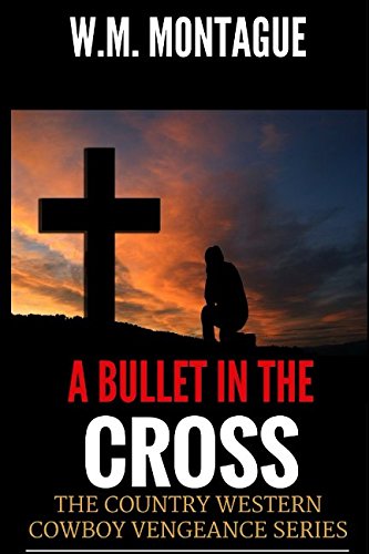 A Bullet in a Cross: Guns, Guts and Western Glory on the Trail (The ...