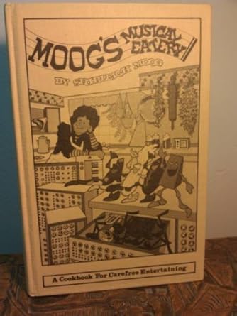Moog's musical eatery: A cookbook for carefree entertaining: Moog ...