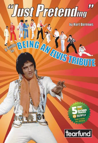 Just Pretending: A Guide to Being an Elvis Tribute : Burrows, Kurt ...