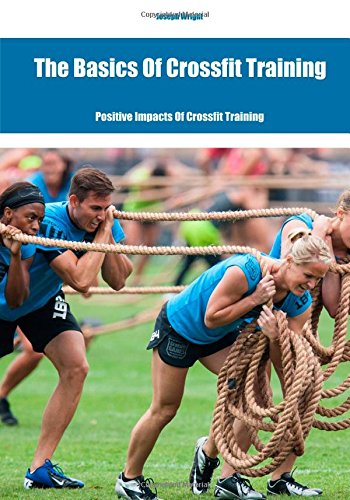 The Basics Of Crossfit Training: Positive Impacts Of Crossfit Training ...