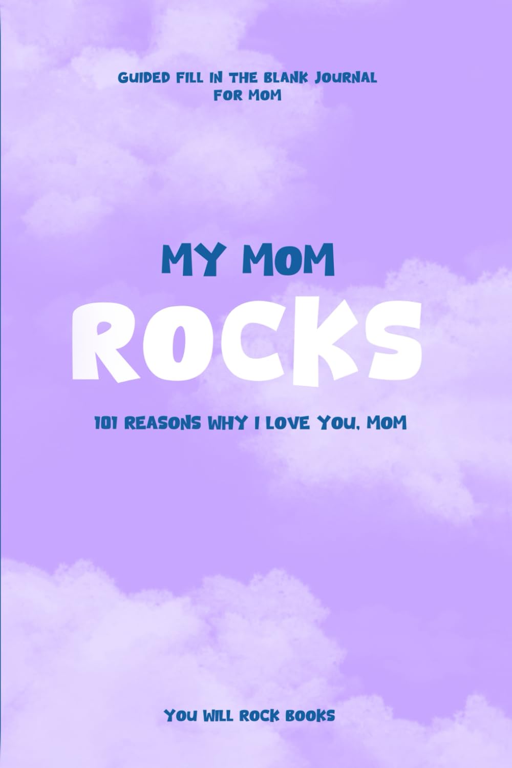 Amazon.com: My Mom Rocks!: 101 Reasons Why I Love You, Mom: Guided Fill ...