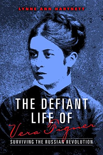 The Defiant Life of Vera Figner: Surviving the Russian Revolution ...