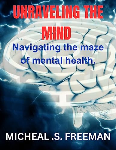 Unraveling the mind : Navigating the maze of mental health - Kindle edition by FREEMAN , MICHEAL ...