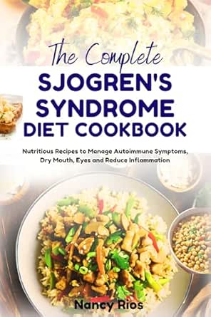 THE COMPLETE SJOGREN'S SYNDROME DIET COOKBOOK: Nutritious Recipes to ...